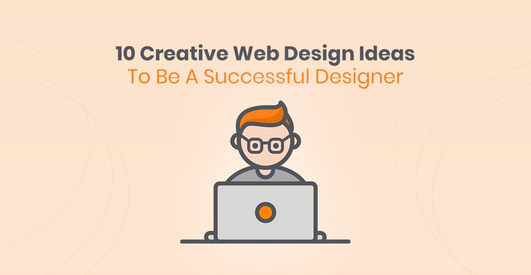 10 Creative Web Design Ideas to Be a Successful Designer